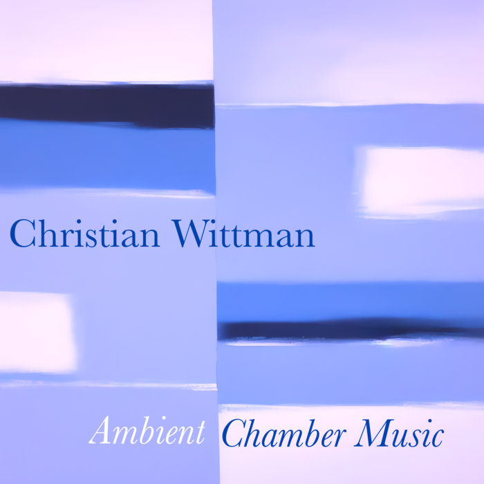 Ambient Chamber Music | Christian Wittman