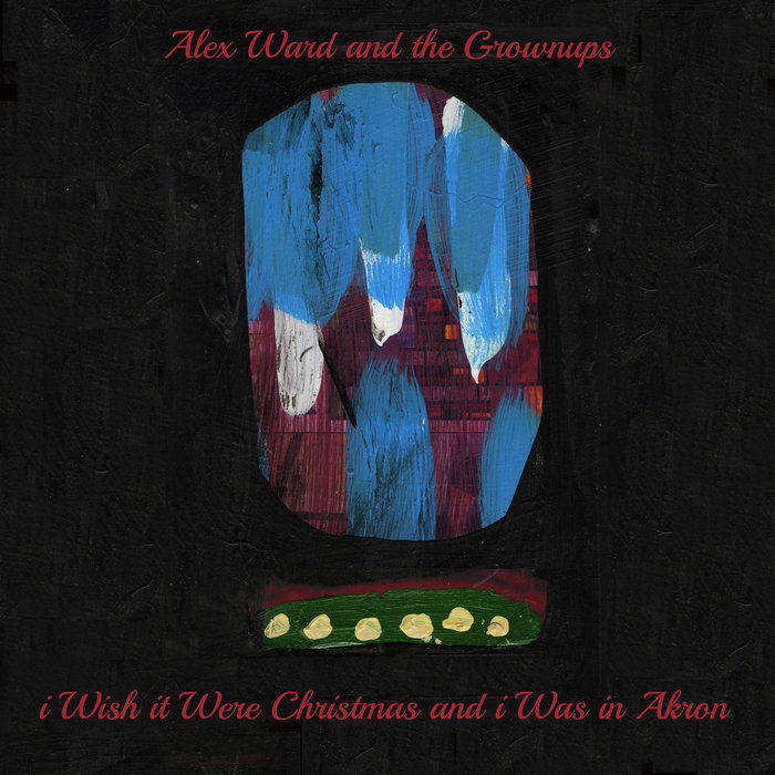 I Wish It Were Christmas and I Was In Akron | Alex Ward and the Grownups