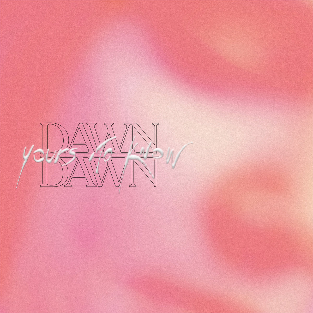 Yours To Know | Dawn to Dawn