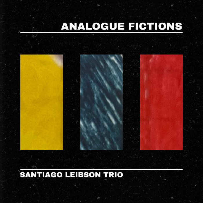 Analogue Fictions | Santiago Leibson Trio | Santiago Leibson