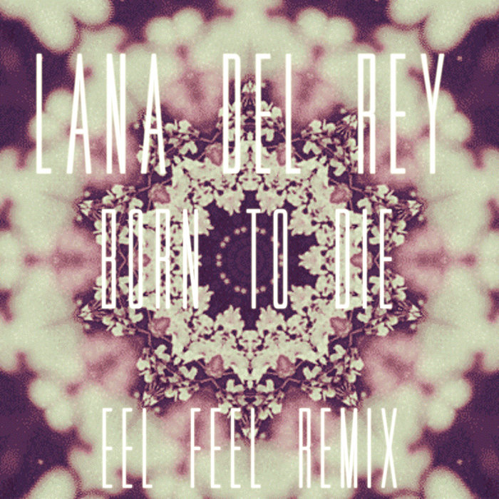 Lana Del Rey- Born to Die (Eel Feel Remix) | eel feel