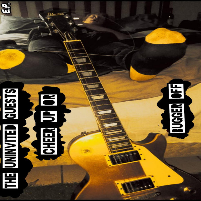 CHEER UP OR BUGGER OFF! | The Uninvited Guests