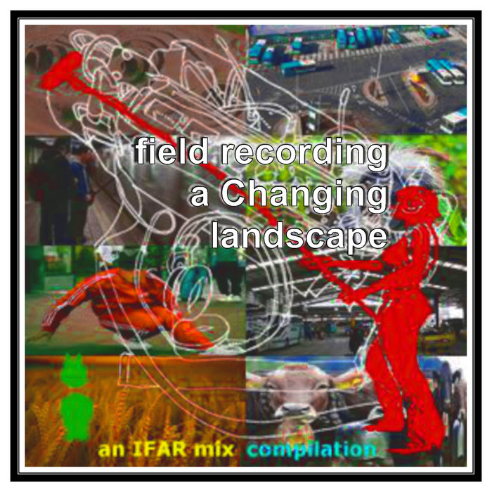 field recording a Changing landscape | various artists | Institute For ...