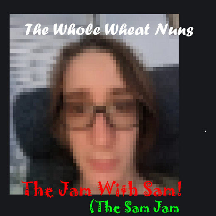 The Sam Jam | The Whole Wheat Nuns