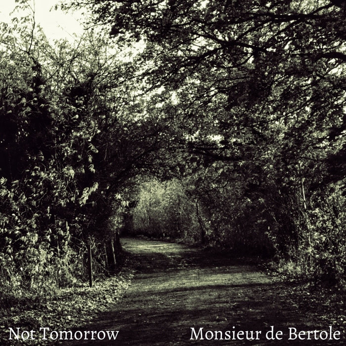 Monsieur de Bertole | Not Tomorrow