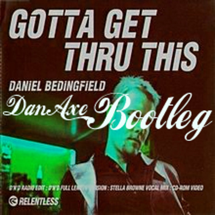 Daniel Bedingfield - Gotta Get Thru This (Bootleg Remix) | Dan Axe