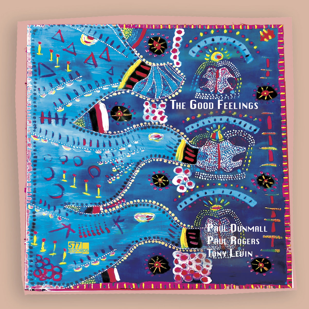 The Good Feelings | Paul Dunmall, Paul Rogers, Tony Levin | 577 Records