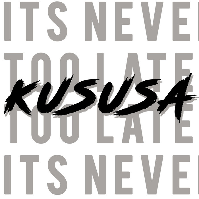 It's Never Too Late | Kususa