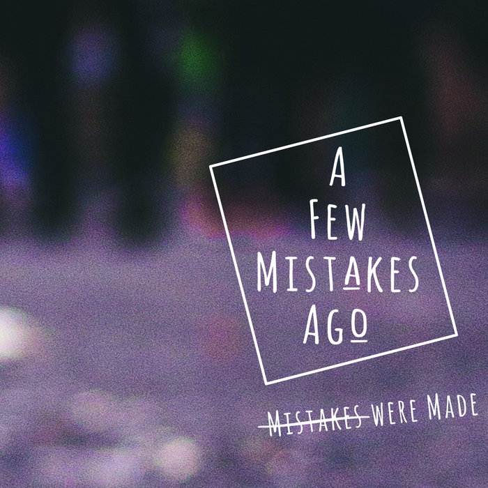 Mistakes Were Made | A Few Mistakes Ago
