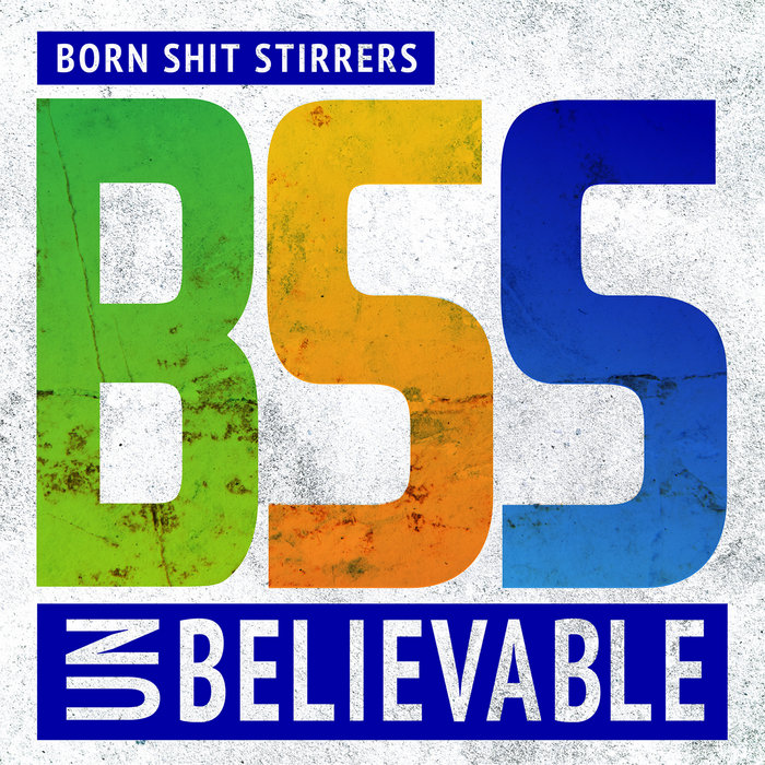Unbelievable | Born Shit Stirrers | Serial Bowl Records