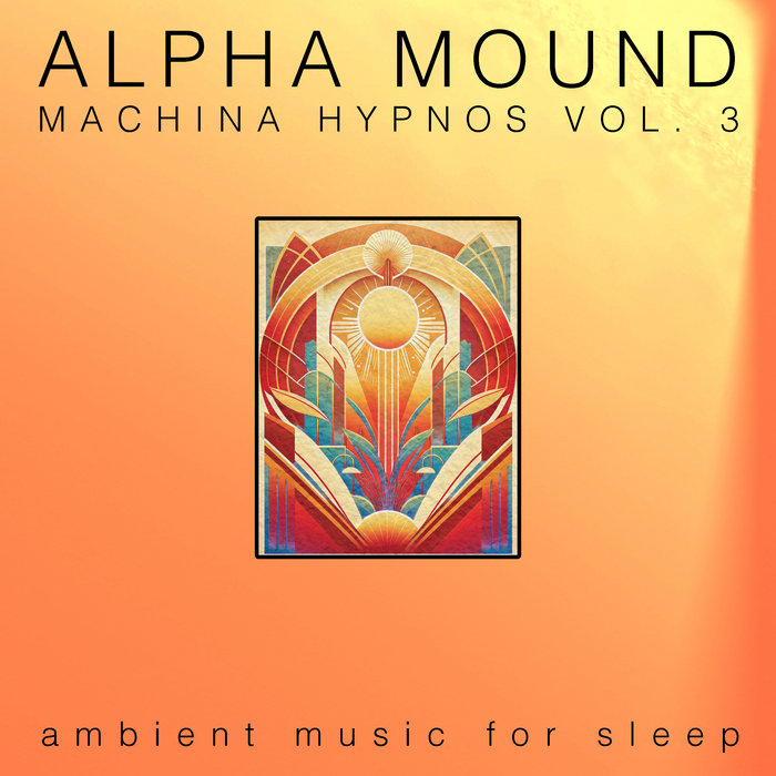 Machina Hypnos, Vol. 3 (Ambient music for sleep) | Alpha Mound