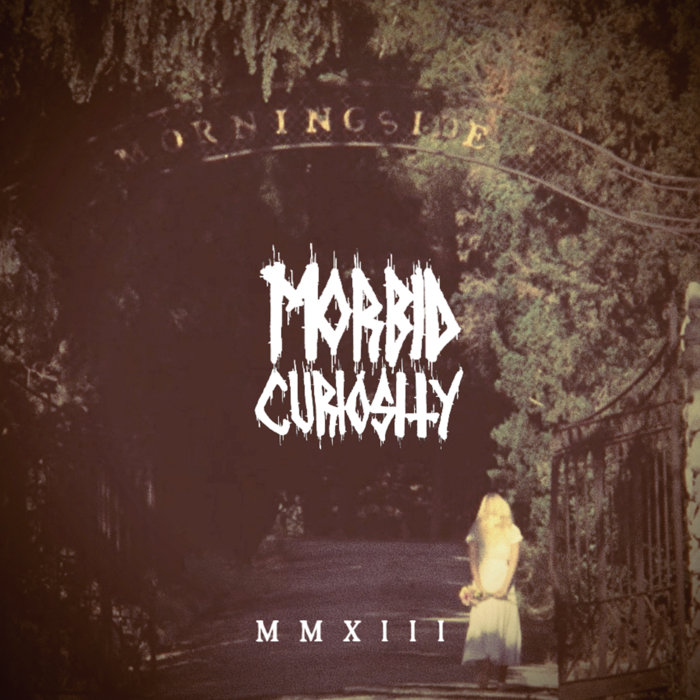 MORBID CURIOSITY - MMXIII | MORBID CURIOSITY