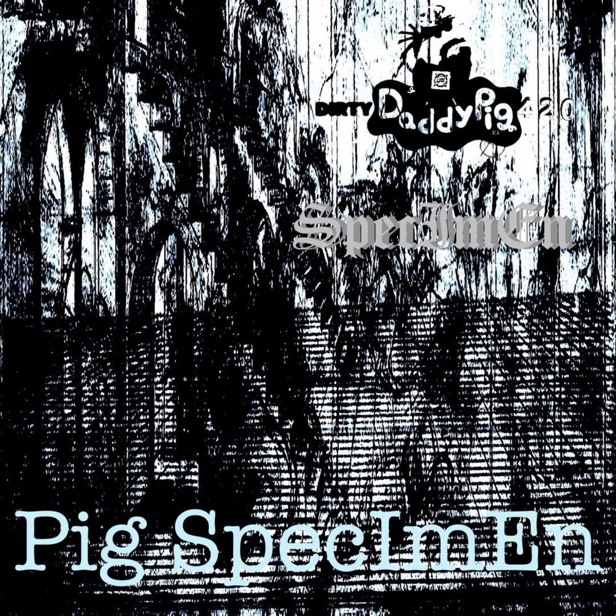 Pig SpecImEn | Dirty Daddy Pig 420 & SpecImEn | Pig SpecImEn