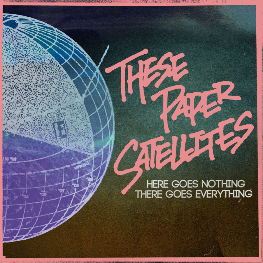 Here Goes Nothing, There Goes Everything | These Paper Satellites