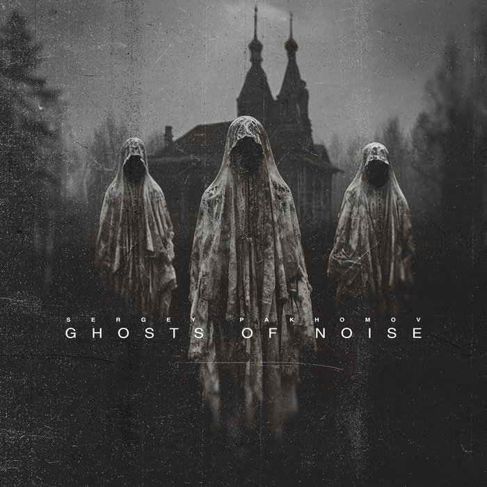 Ghosts Of Noise | Sergey Pakhomov