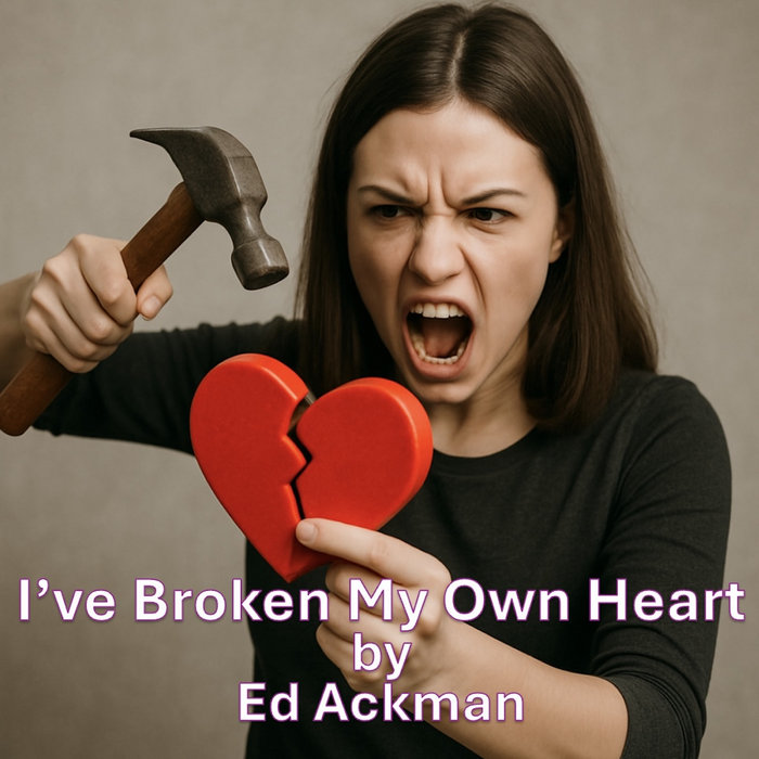 I'VE BROKEN MY OWN HEART | Ed Ackman presents