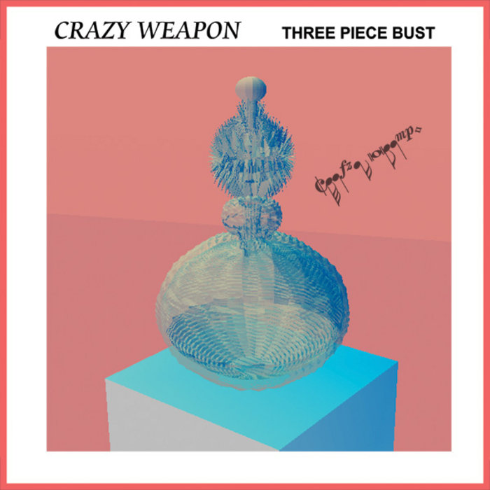 THREE PIECE BUST | CRAZY WEAPON