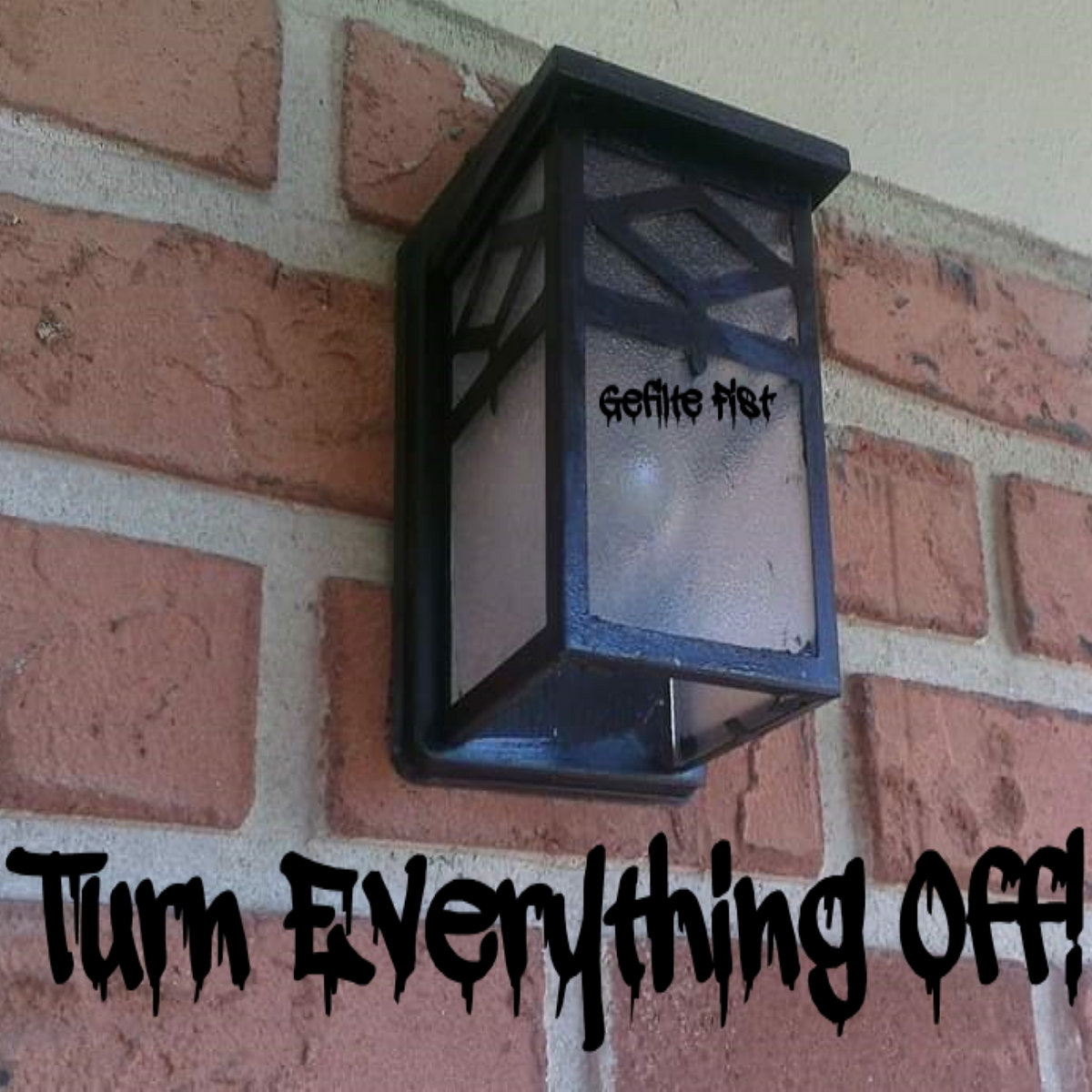 Turn Everything Off! | Gefilte Fist