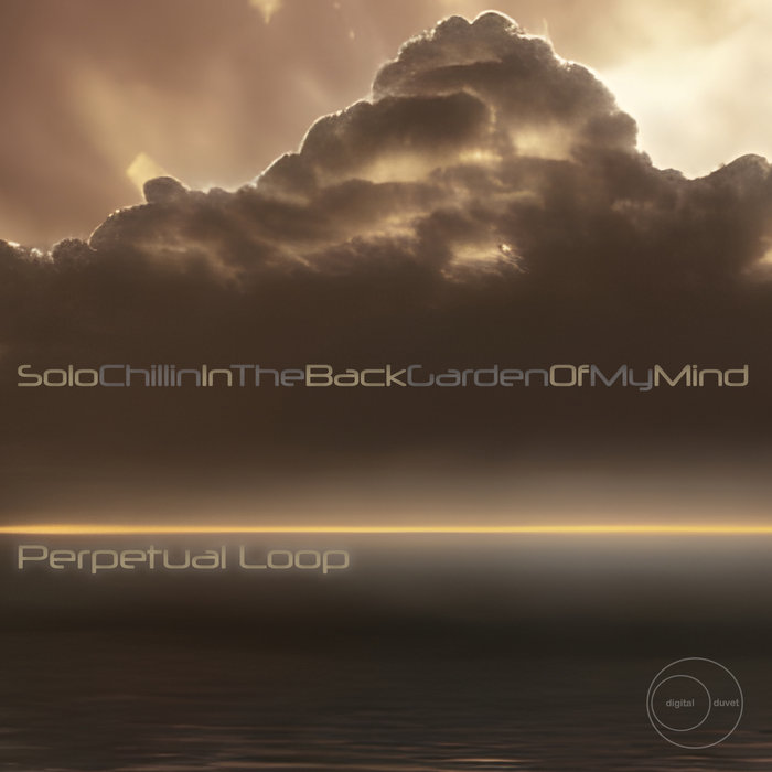 SoloChillinInTheBackGardenOfMyMind | Perpetual Loop