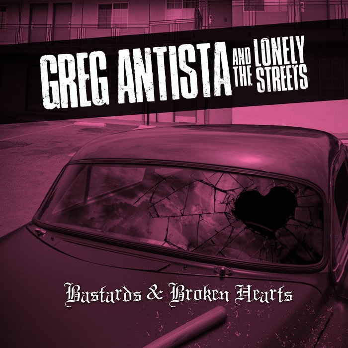 Bastards & Broken Hearts | Greg Antista and the Lonely Streets