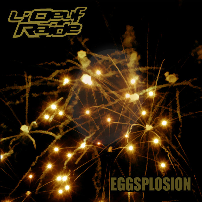 Eggsplosion | L' Oeuf Raide
