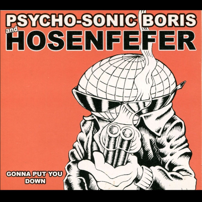 Gonna Put You Down | Psycho Sonic Boris and Hosenfefer