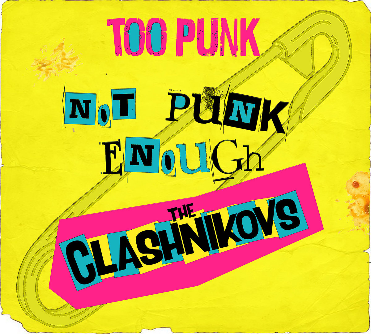 Too Punk, Not Punk Enough | The Clashnikovs