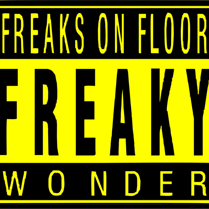 Freaky Wonder | Freaks On Floor