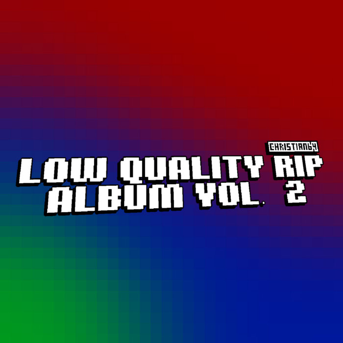 Christian64's Low Quality Rip Album Vol. 2 | Christian64