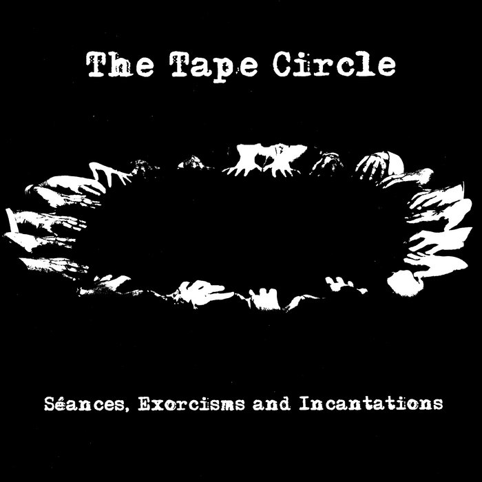 Séances, Exorcisms and Incantations | The Tape Circle
