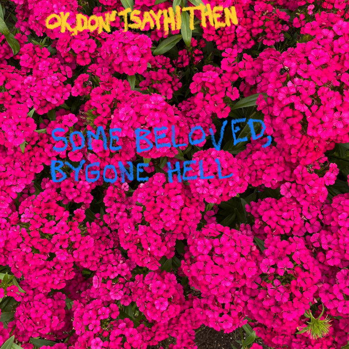 Some Beloved, Bygone Hell | OK,DON'TSAYHITHEN