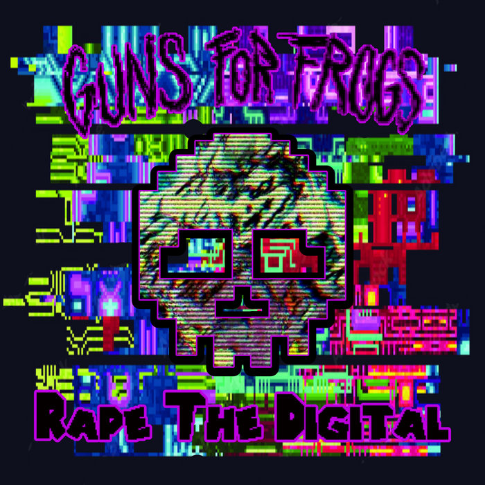 Rape The Digital | Guns For Frogs