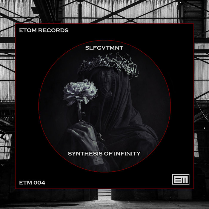 Synthesis Of Infinity EP | SLFGVRMNT | Etom Records