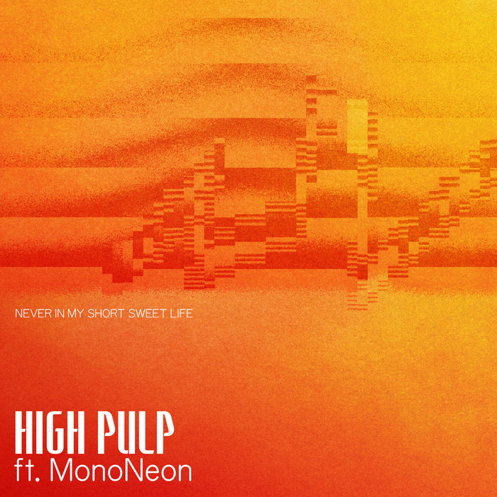 Never In My Short Sweet Life (feat. MonoNeon) | High Pulp