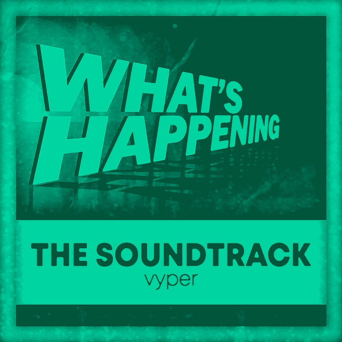 "What's Happening": The Soundtrack | Vyper