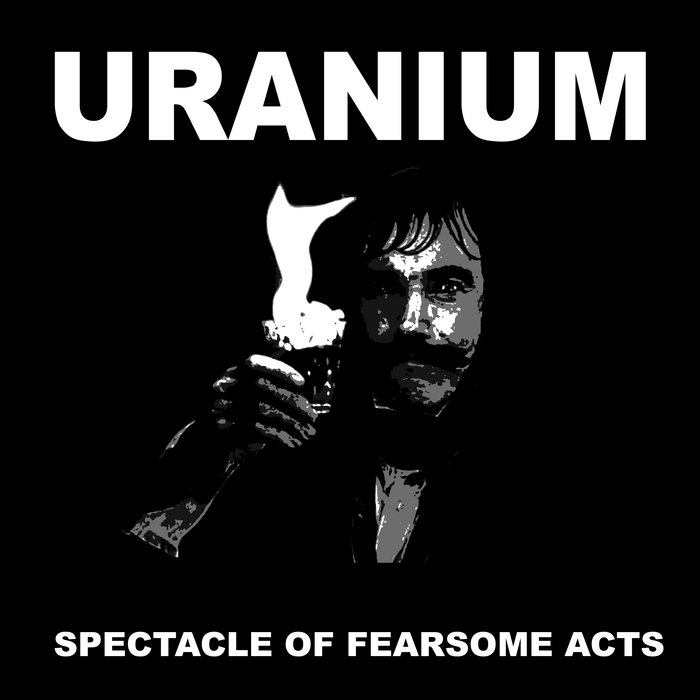 Spectacle of Fearsome Acts | URANIUM