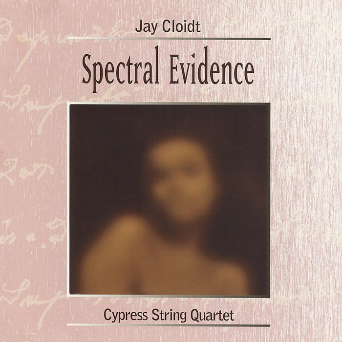 Spectral Evidence - Cypress String Quartet | Jay Cloidt | Paul Dresher ...