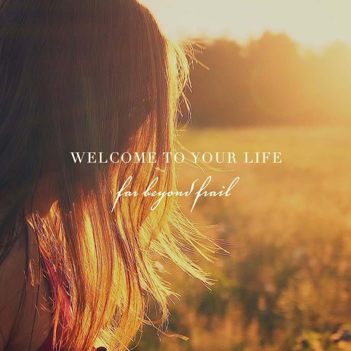 Welcome to Your Life | far beyond frail