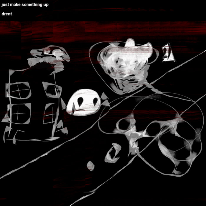 just make something up | Drent