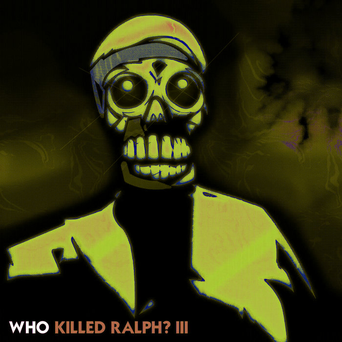 Who Killed Ralph? III | Who Killed Ralph?