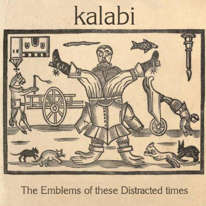 The Emblems of these Distracted times | kalabi