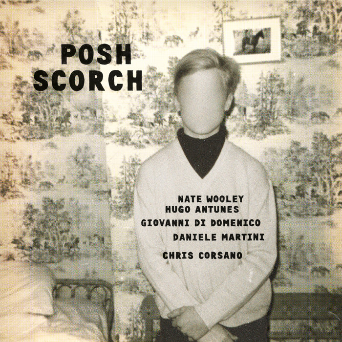 Posh Scorch | Nate Wooley, Hugo Antunes, Giovanni di Domenico, Daniele ...