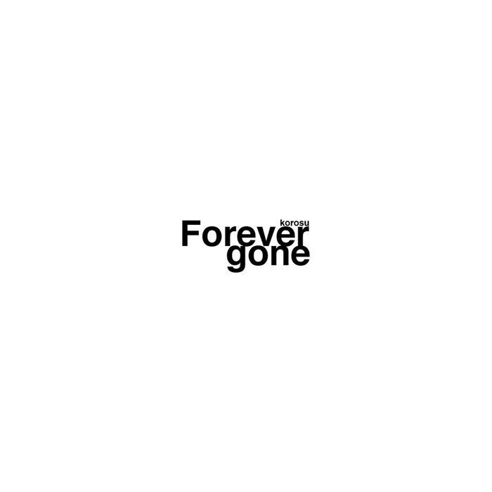 Forever gone | korosu