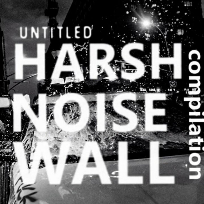 UNTITLED HARSH NOISE WALL compilation | Various Artists | FILTHY SOUNDS ...