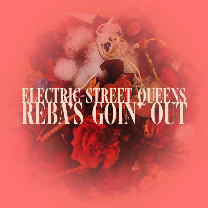 Reba's Goin' Out / Uh-Wella-Wella-Wella | electric street queens