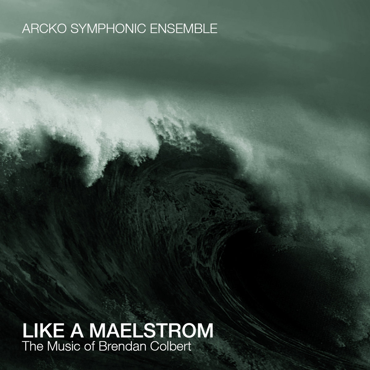 Like A Maelstrom (The Music Of Brendan Colbert) | Arcko Symphonic Ensemble
