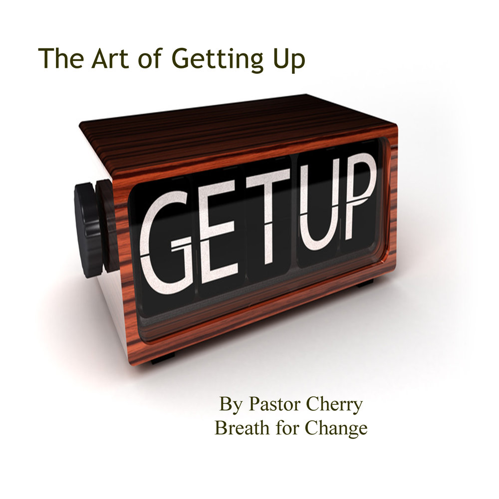 The Art of Getting Up! | Pastor Cherry | Cherry Geo. Smith, III