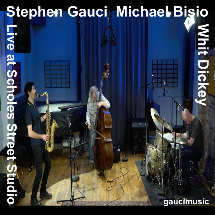 Stephen Gauci/Michael Bisio/Whit Dickey, Live at Scholes Street Studio ...