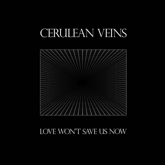 Love Won't Save Us Now | Cerulean Veins