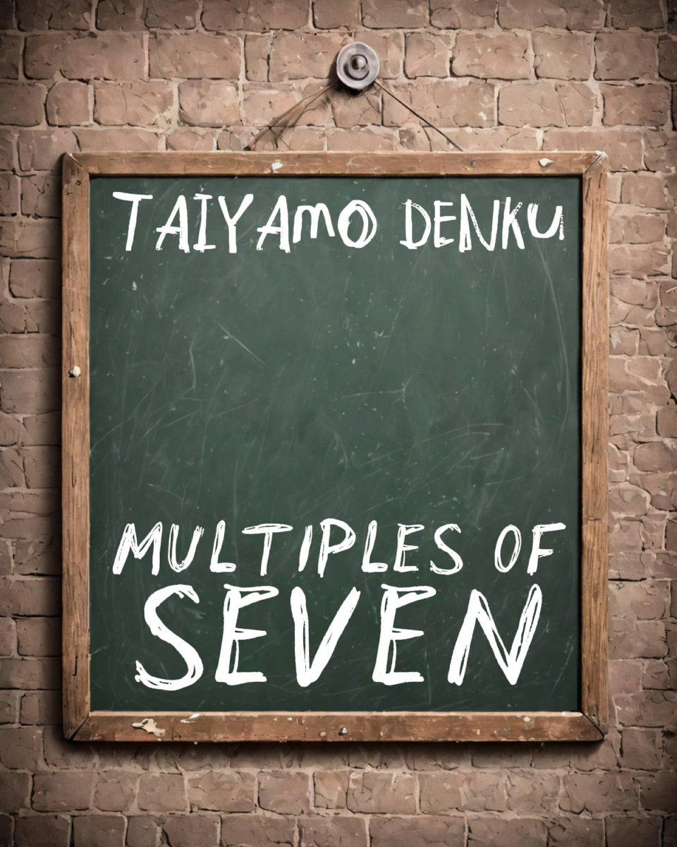 Multiples of Seven | Taiyamo Denku